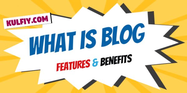 What is a Blog? (How to, Benefits & Features, Explained) - KulFiy